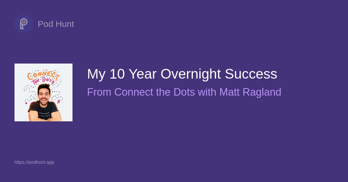 My 10 Year Overnight Success - Pod Hunt My 10 Year Overnight Success - Pod Hunt