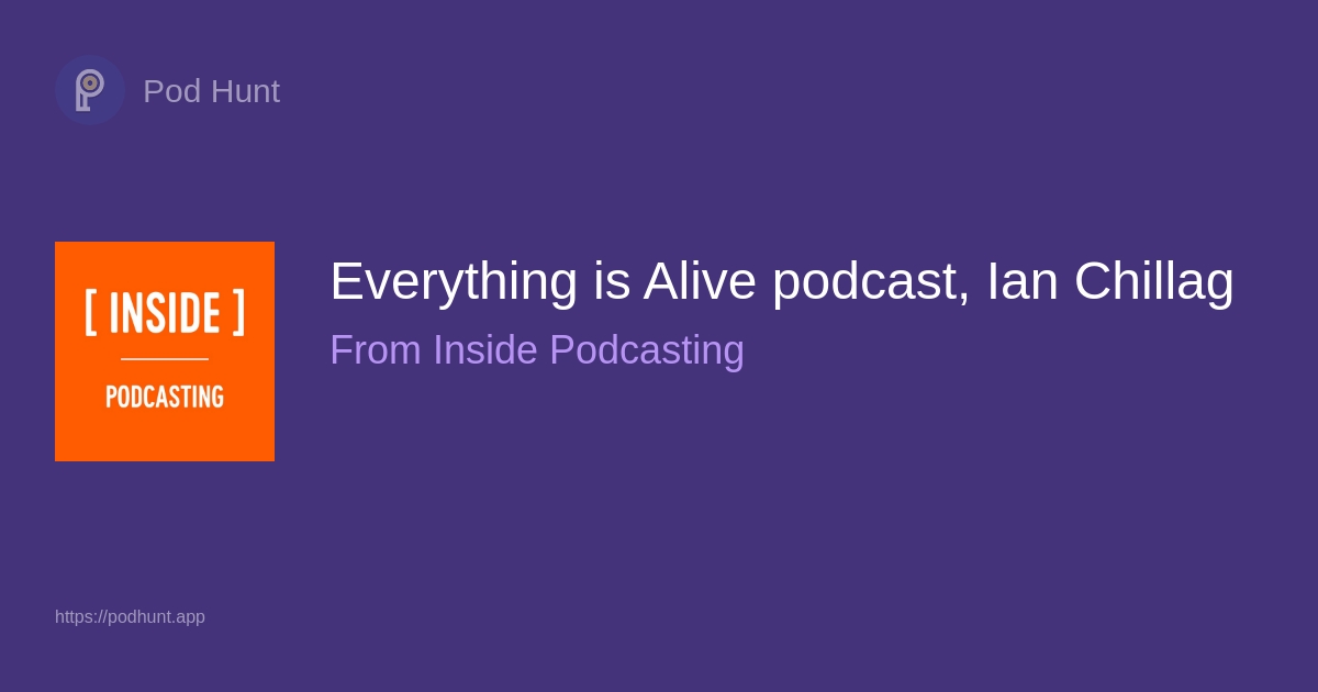 Everything is Alive podcast, Ian Chillag - Pod Hunt