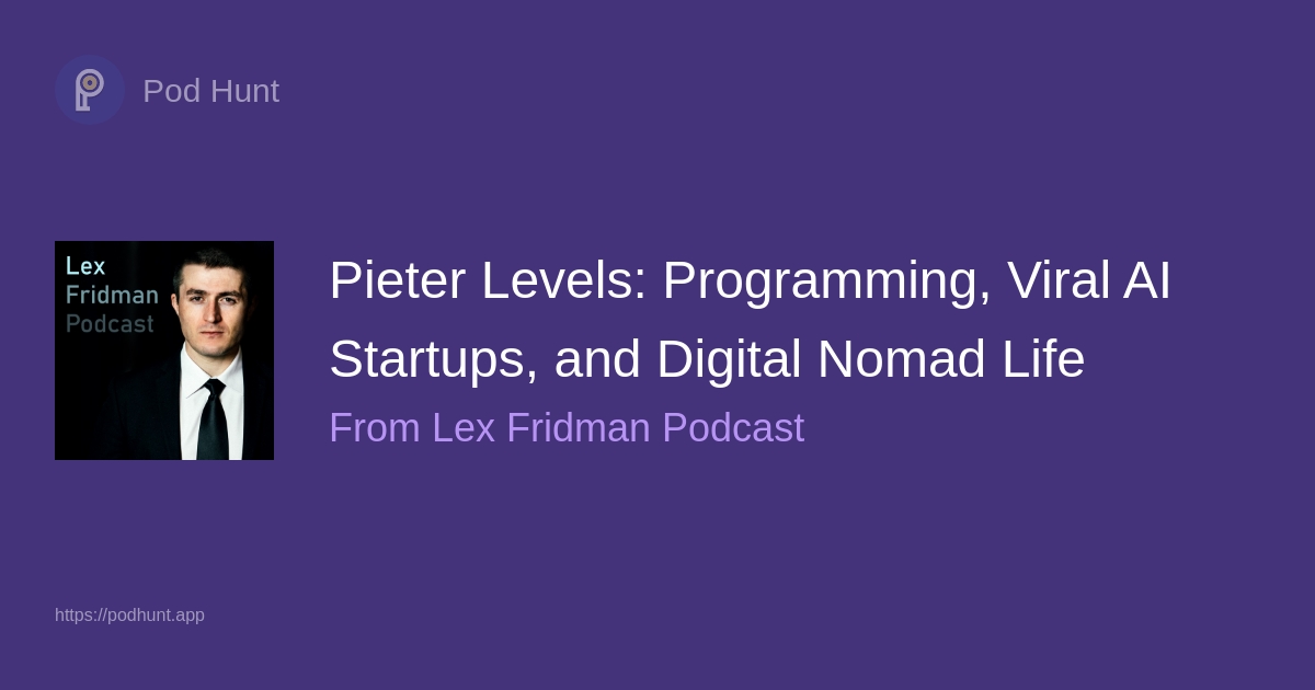 Pieter Levels: Programming, Viral AI Startups, and Digital Nomad Life - Pod Hunt